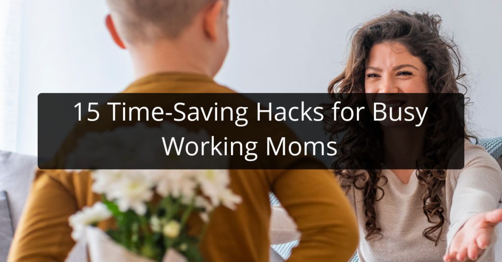 15 Time-Saving Hacks for Busy Working Moms - Momentures