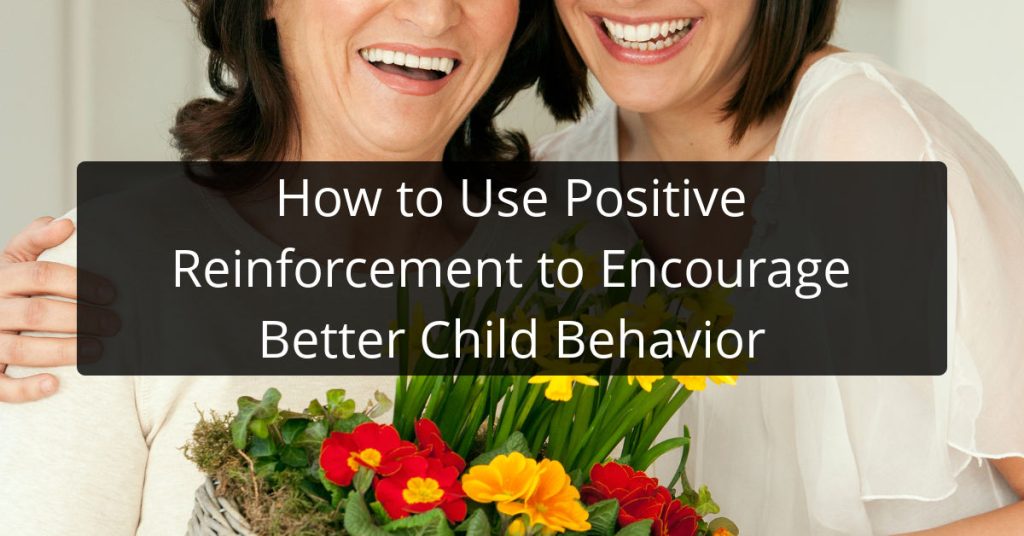 How to Use Positive Reinforcement to Encourage Better Child Behavior ...
